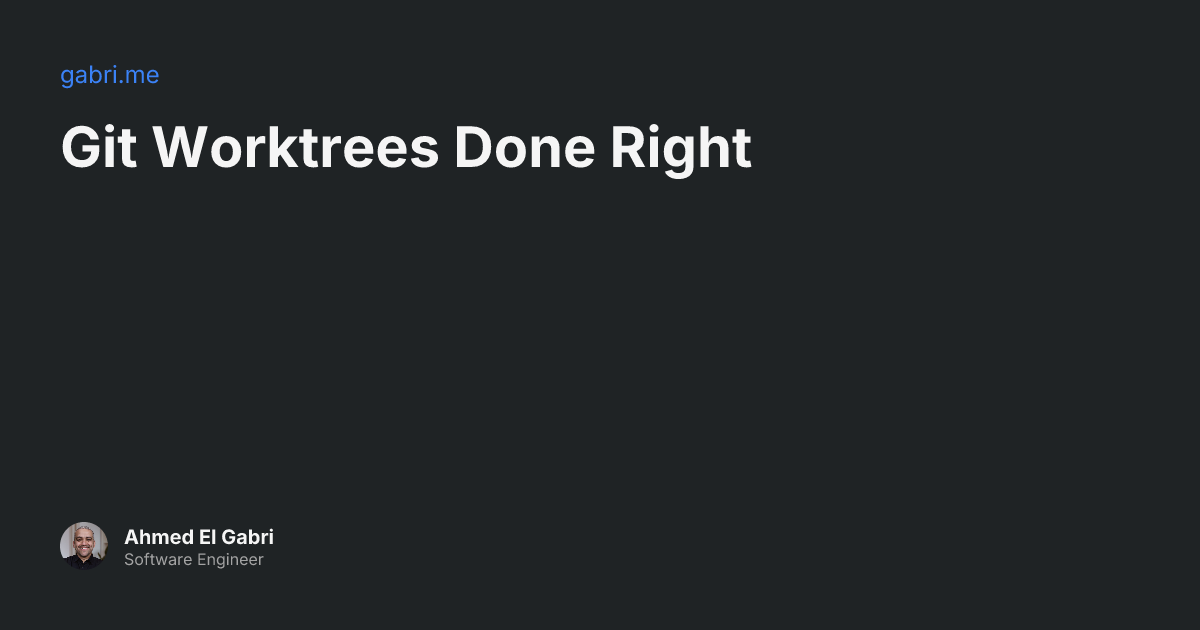 Ahmed El Gabri | Software Engineer - Git Worktrees Done Right